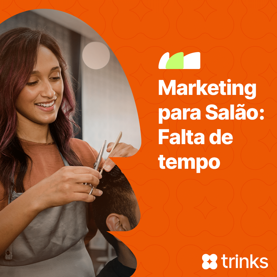 Marketing para Salão: Falta de tempo não é mais desculpa. - Blog Trinks
